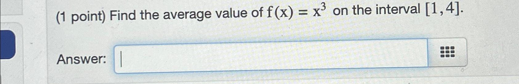 Solved (1 ﻿point) ﻿Find the average value of f(x)=x3 ﻿on the | Chegg.com
