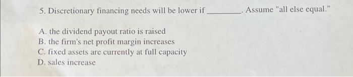 Solved 5. Discretionary financing needs will be lower if A. | Chegg.com