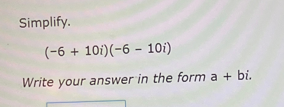 Solved Simplify.(-6+10i)(-6-10i)Write your answer in the | Chegg.com