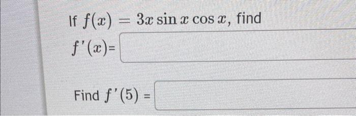 Solved If f(x)=3xsinxcosx, find f′(x)= Find f′(5)= | Chegg.com