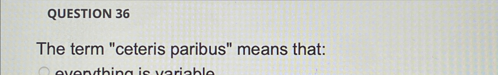 Solved QUESTION 36The term "ceteris paribus" means that: | Chegg.com