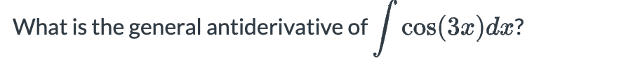 Solved What Is The General Antiderivative Of ∫cos 3x Dx