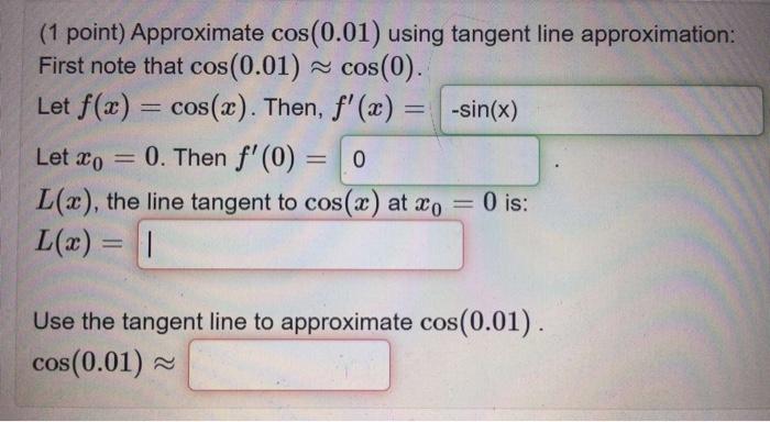 Solved (1 point) Approximate cos(0.01) using tangent line | Chegg.com