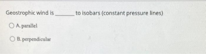 Solved Geostrophic wind is to isobars (constant pressure | Chegg.com