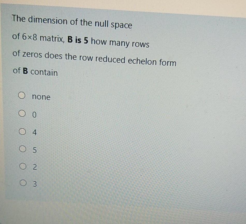 Solved The dimension of the null space of 6x8 matrix, B is 5 | Chegg.com