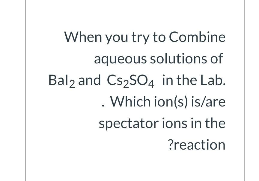 Solved When you try to Combine aqueous solutions of Bal2 and | Chegg.com