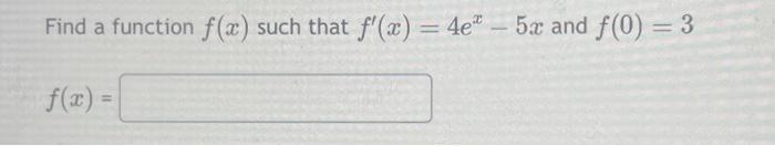 Solved Find a function f(x) such that f′(x)=4ex−5x and | Chegg.com