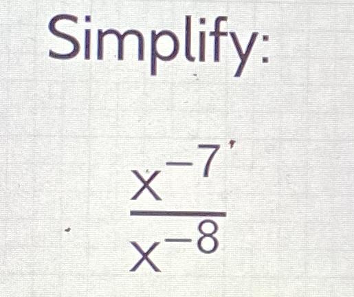 Solved Simplify:x-7x-8 | Chegg.com
