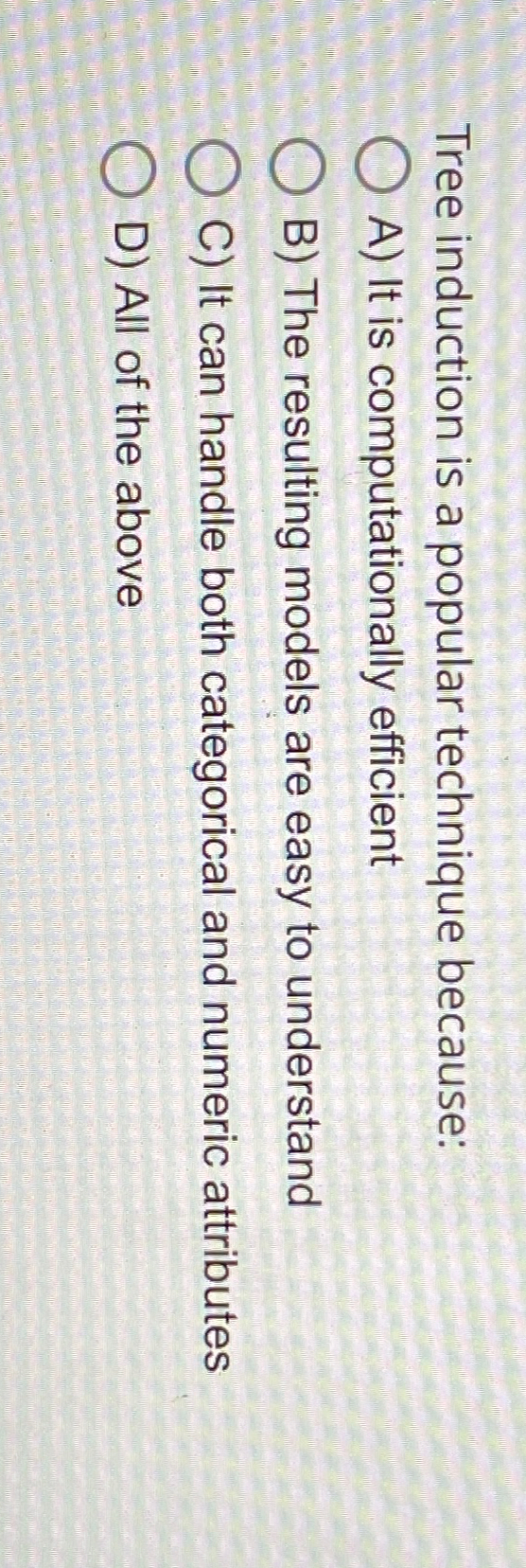 Solved Tree induction is a popular technique because:A) ﻿It | Chegg.com