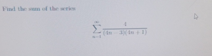 Solved Find the sum of the series∑n=1∞1(4n-3)(4n+1) | Chegg.com
