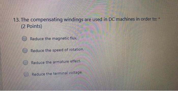 Solved 13. The compensating windings are used in DC machines | Chegg.com