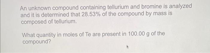 Solved An unknown compound containing tellurium and bromine | Chegg.com
