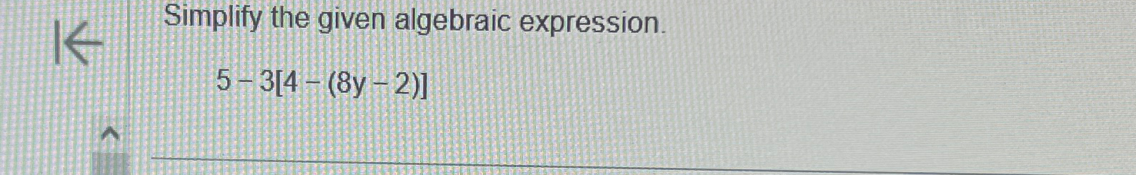 Solved Simplify the given algebraic expression.5-3[4-(8y-2)] | Chegg.com