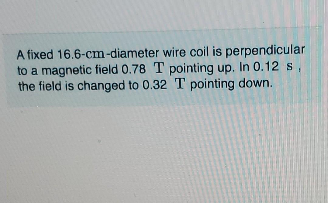 Solved A fixed 16.6-cm-diameter wire coil is perpendicular | Chegg.com