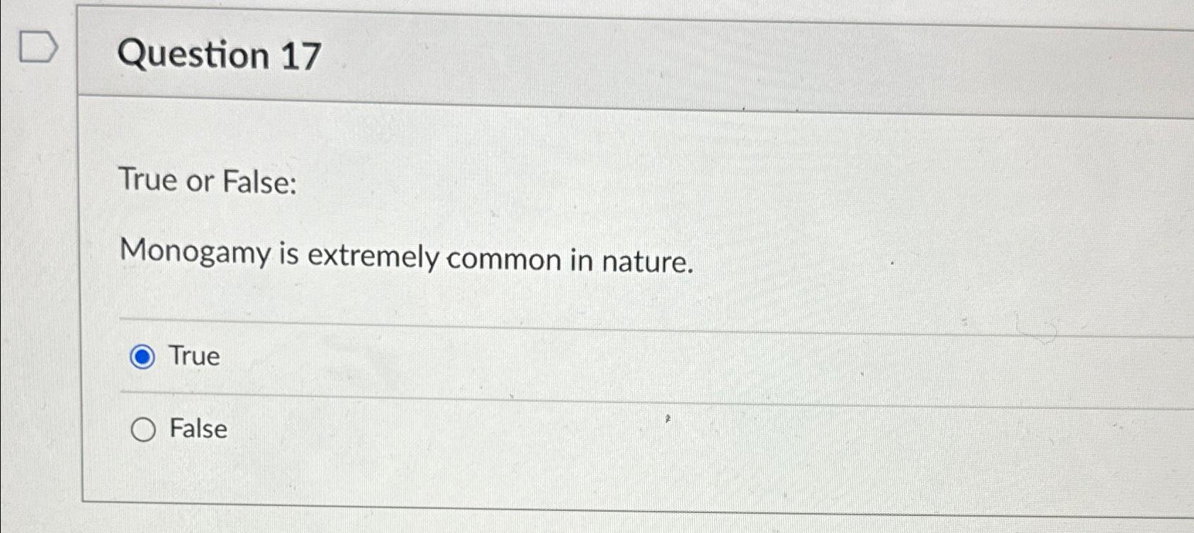 Solved Question 17True or False:Monogamy is extremely common | Chegg.com