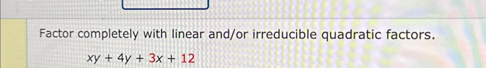 Solved Factor completely with linear and/or irreducible | Chegg.com