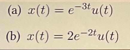 Solved (a) x(t)=e−3tu(t) (b) x(t)=2e−2tu(t)In Problem 4(a) | Chegg.com