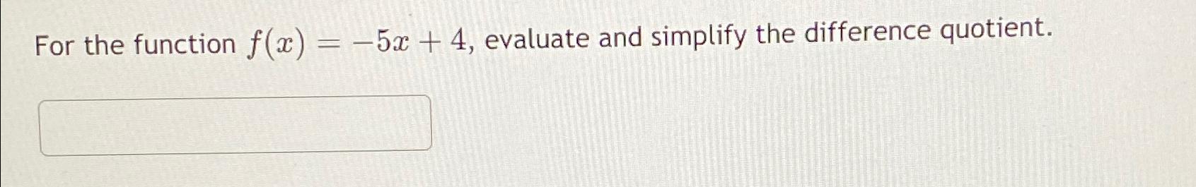 Solved For the funFor the function f(x)=-5x+4, ﻿evaluate and | Chegg.com