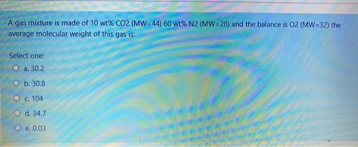 Solved A gas mixture is made of 10 wt% CO2 (MW=44) 60 wt% N2 | Chegg.com