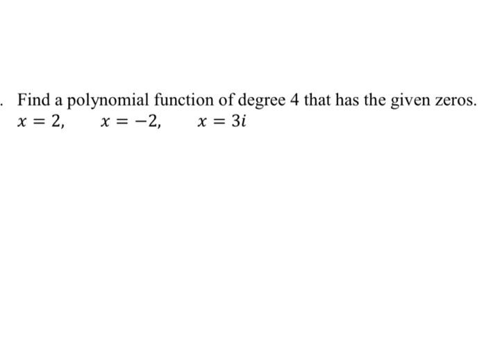 Solved Find a polynomial function of degree 4 that has the | Chegg.com