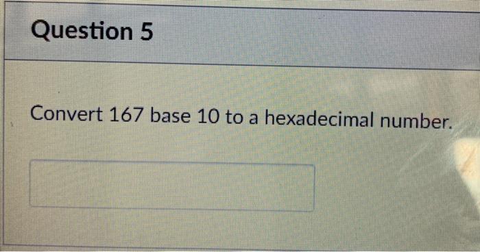 Solved Question 5 Convert 167 base 10 to a hexadecimal | Chegg.com