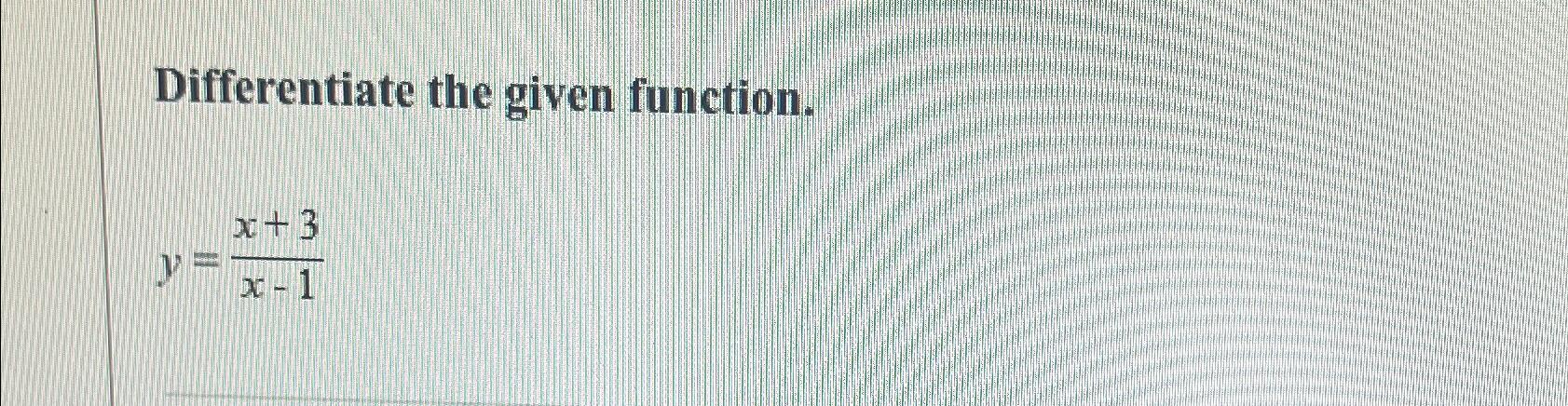 Solved Differentiate the given function.y=x+3x-1 | Chegg.com