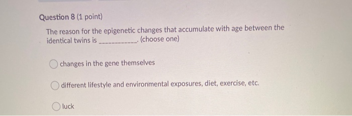Solved Question 8 (1 point) The reason for the epigenetic | Chegg.com