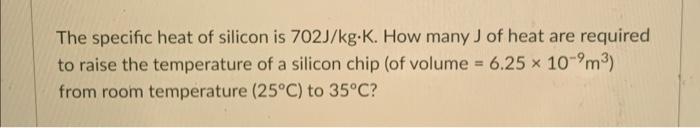 Solved The specific heat of silicon is 702 J/kg⋅K. How many | Chegg.com