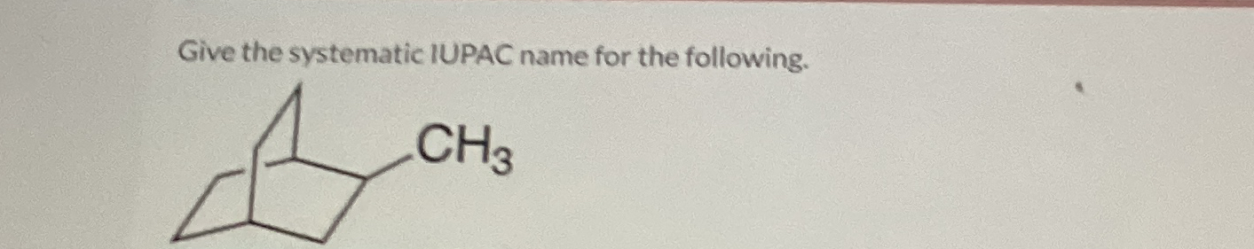 Solved Give the systematic IUPAC name for the following.Give | Chegg.com