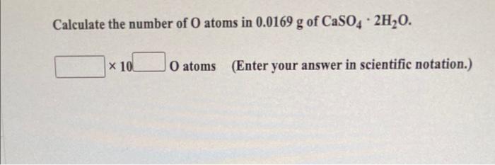 Solved Calculate the number of O atoms in 0.0169 g of CaSO4 | Chegg.com