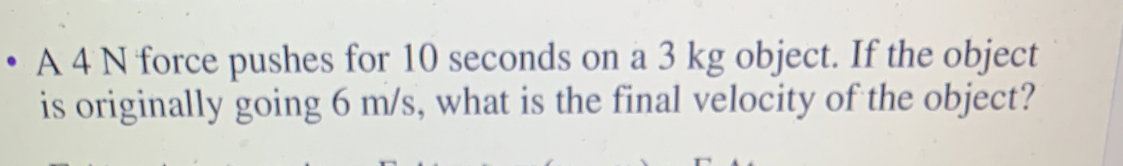 Solved A 4N ﻿force pushes for 10 ﻿seconds on a 3kg ﻿object. | Chegg.com