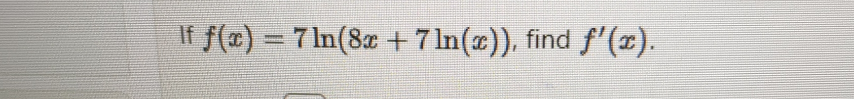 Solved If f(x)=7ln(8x+7ln(x)), ﻿find f'(x) | Chegg.com