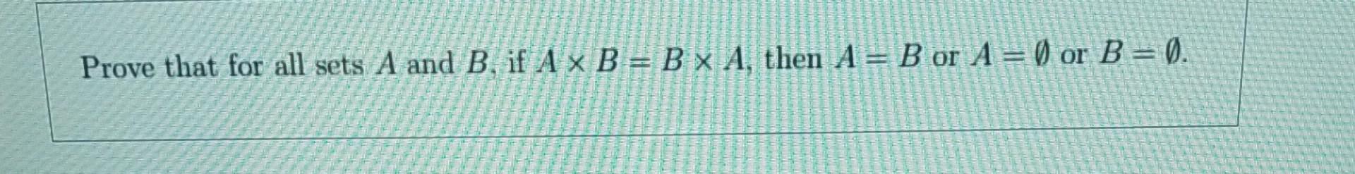 Solved Prove that for all sets A and B, if A×B=B×A, then A=B | Chegg.com