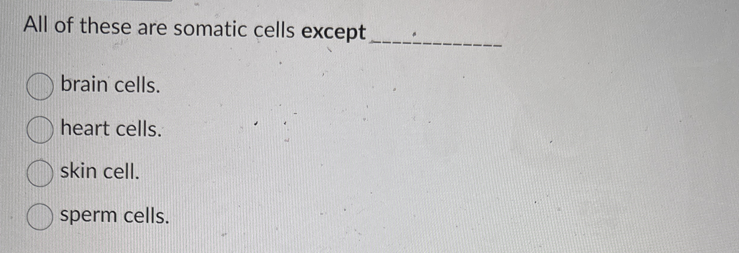 Solved All of these are somatic cells except q,brain | Chegg.com
