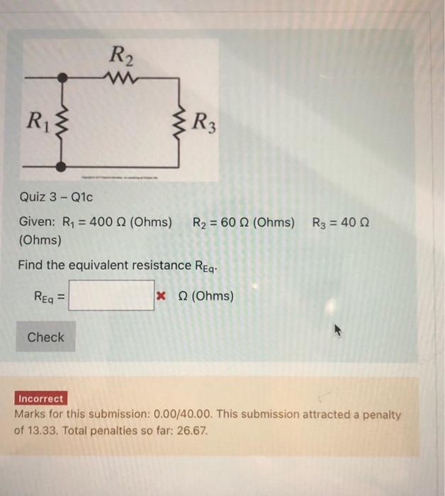 Solved Quiz 3-Q1c Given: R1=400Ω (Ohms) R2=60Ω (Ohms) R3=40Ω | Chegg.com