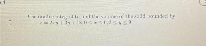 Solved Use double integral to find the volume of the solid | Chegg.com