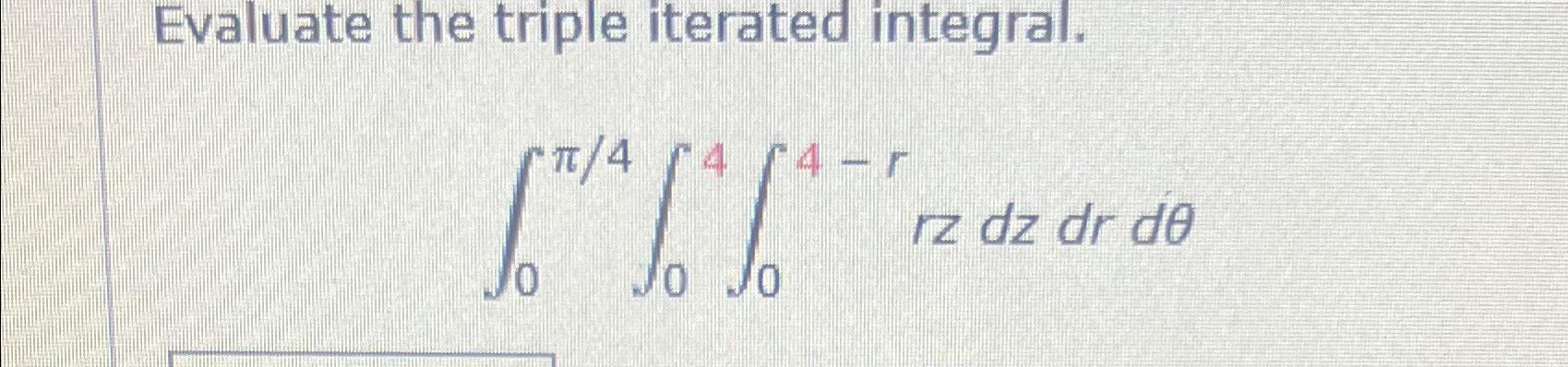 Solved Evaluate the triple iterated | Chegg.com