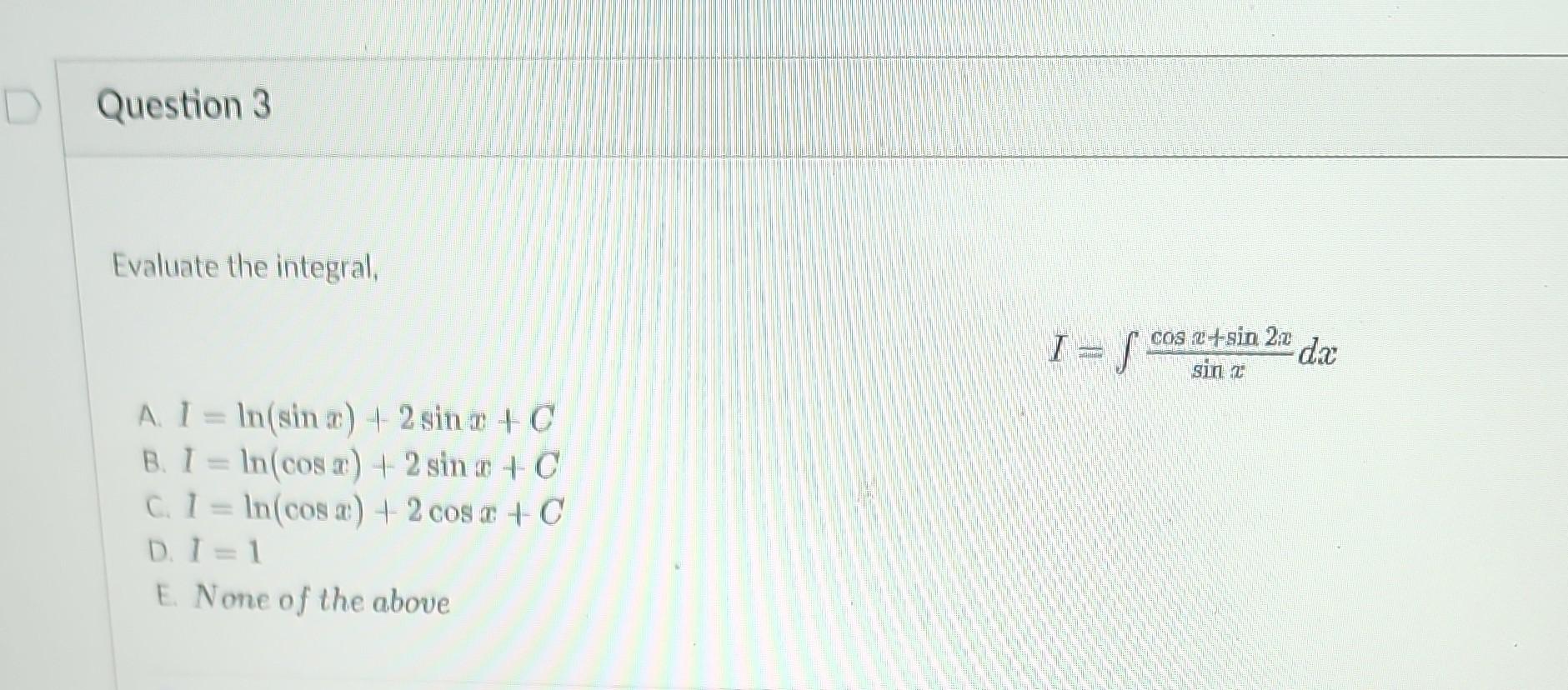 Solved Evaluate the integral, I=∫sinxcosx+sin2xdx A. | Chegg.com