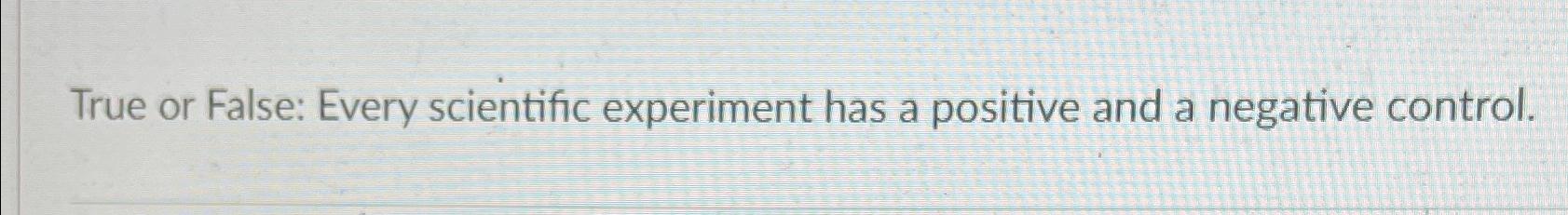 Solved True or False: Every scientific experiment has a | Chegg.com