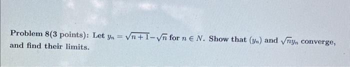 Solved Problem 8(3 points ) : Let yn=n+1−n for n∈N. Show | Chegg.com