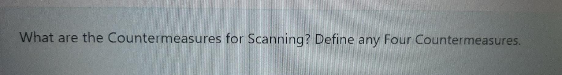 Solved What are the Countermeasures for Scanning? Define any | Chegg.com