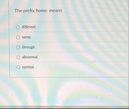 Solved The prefix homo- ﻿means ﻿different. ﻿same. | Chegg.com