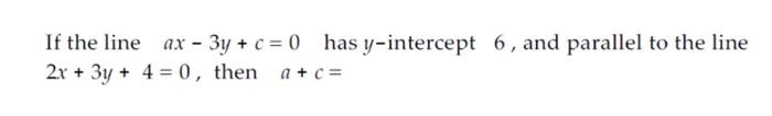 Solved If the line ax−3y+c=0 has y-intercept 6 , and | Chegg.com