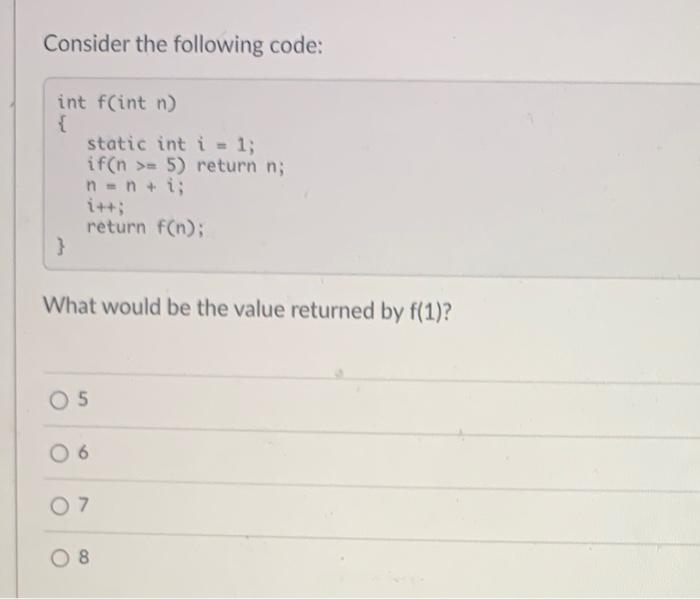 Solved Consider the following code: int f(int n) { static | Chegg.com