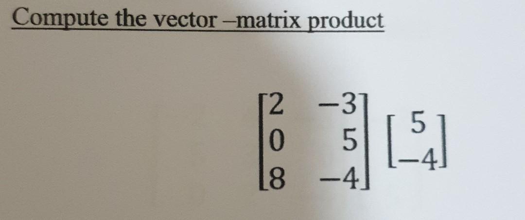 Solved Compute the vector -matrix product 2 0. 18 -31 5 -4) | Chegg.com