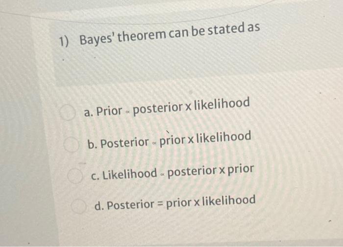 Solved 1) Bayes' theorem can be stated as a. Prior - | Chegg.com