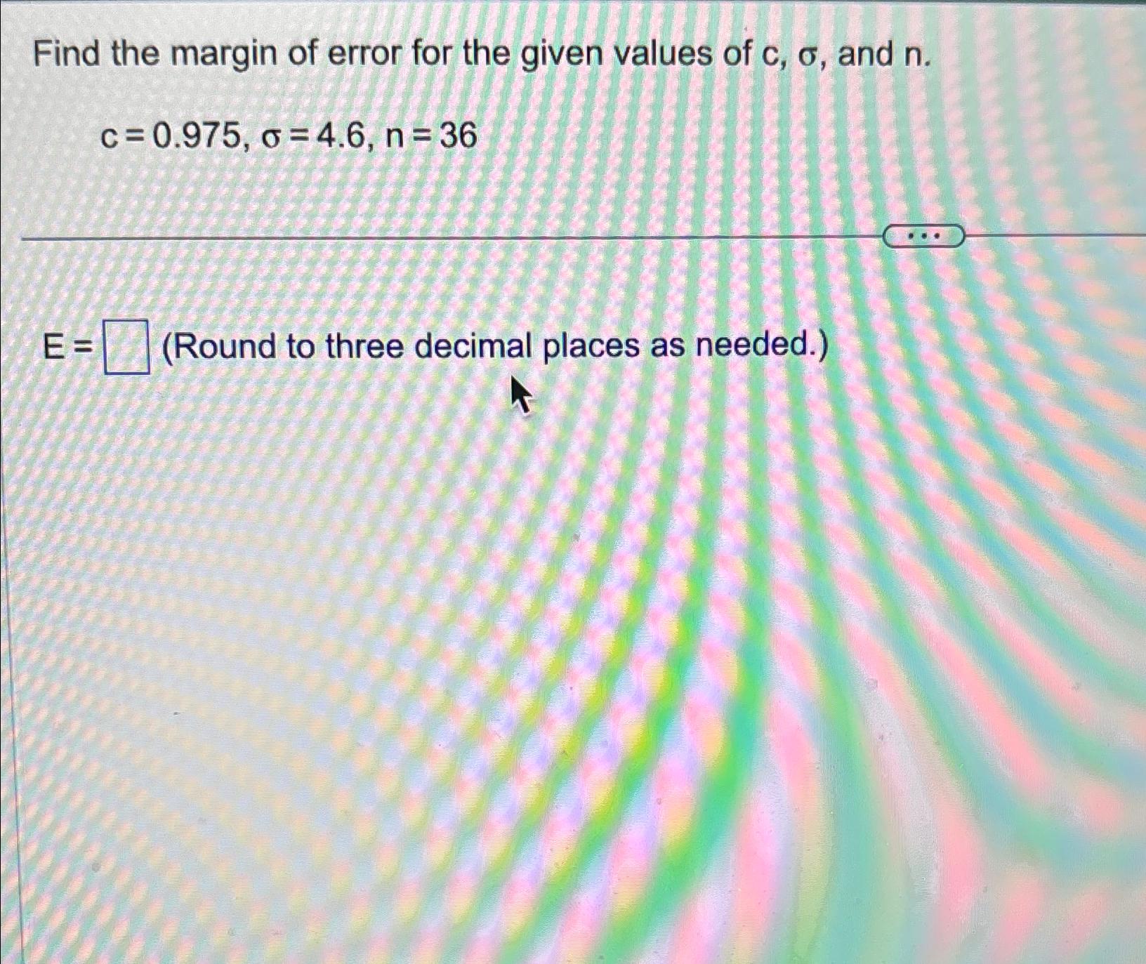 Solved Find the margin of error for the given values of c,σ, | Chegg.com