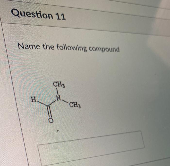Solved Question 11 Name the following compound CH3 н. N CH3 | Chegg.com