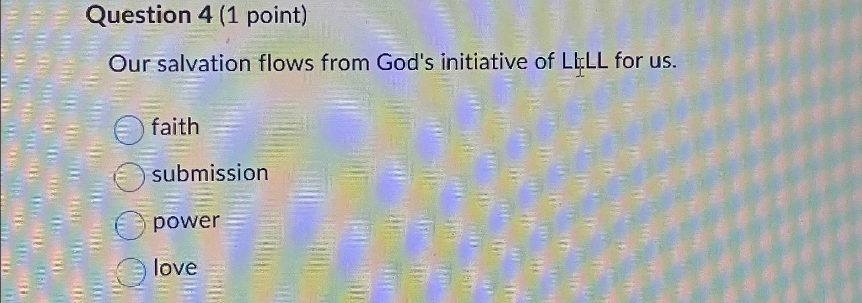 Solved Question 4 (1 ﻿point)Our salvation flows from God's | Chegg.com