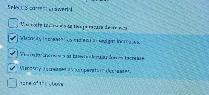 Solved Select 3 correct answer(s) Viscosity increases as | Chegg.com